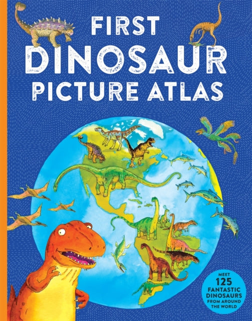 First Dinosaur Picture Atlas : Meet 125 Fantastic Dinosaurs From Aroun ...