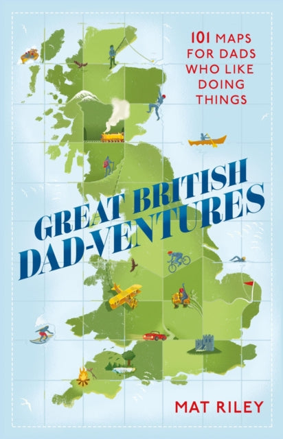 Great British Dad-ventures : 101 maps for dads who like doing things ...