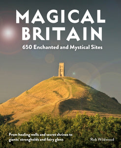Magical Britain : 650 Enchanted and Mystical Sites - From healing well ...